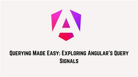 querying made easy exploring angular s query signals r angular2