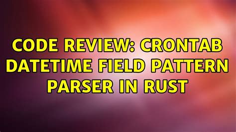 code review crontab datetime field pattern parser in rust youtube