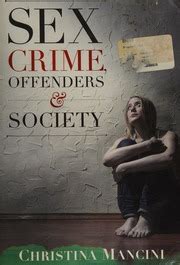 Sex Crime Offenders And Society A Critical Look At Sexual Offending And Policy Mancini