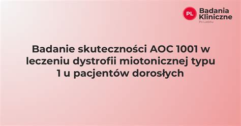 Badanie Skuteczności Aoc 1001 W Leczeniu Dystrofii Miotonicznej Typu 1 U Pacjentów Dorosłych Badanie Skuteczności Aoc 1001 W Leczeniu Dystrofii Miotonicznej Typu 1 U Pacjentów Dorosłych