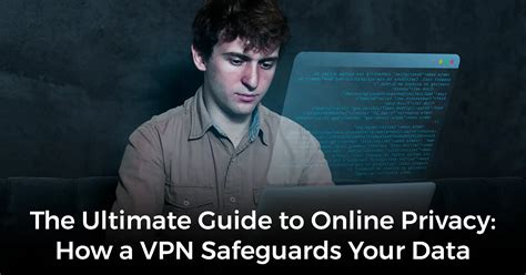 The Ultimate Guide To Online Privacy How A VPN Safeguards Your Data