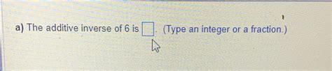solved a ﻿the additive inverse of 6 ﻿is type an integer