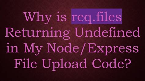 Why Is Reqfiles Returning Undefined In My Nodeexpress File Upload