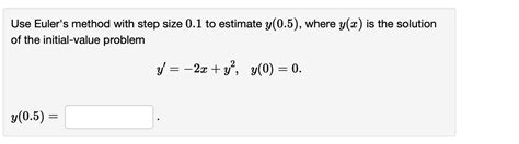Solved Use Euler S Method With Step Size 0 1 To Estimate Chegg Com