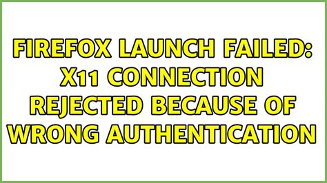Firefox Launch Failed X11 Connection Rejected Because Of Wrong Authentication Youtube
