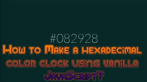 How To Make A Hexadecimal Color Clock Using Vanilla Javascript Youtube