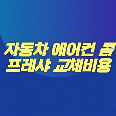 자동차 에어컨 콤프레샤 교체비용
