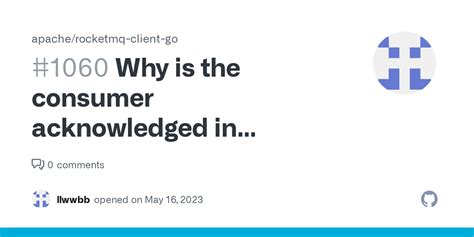 Why Is The Consumer Acknowledged In Batches · Issue 1060 · Apacherocketmq Client Go · Github