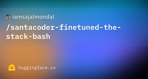 Iamsajalmondalsantacoder Finetuned The Stack Bash · Hugging Face