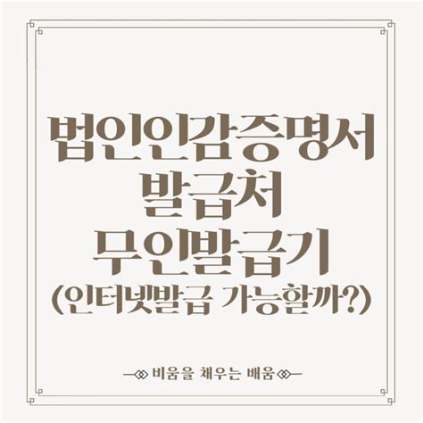 법인인감증명서 인터넷 발급 발급처 및 무인발급기에 대한 핵심 정리 네이버 블로그
