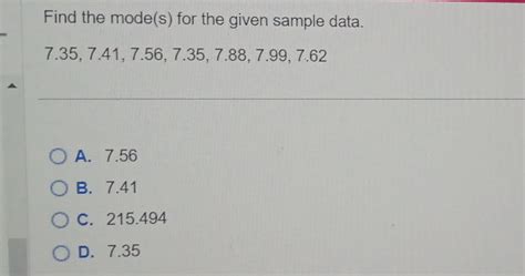 [answered] find the mode s for the given sample data 7 35 7 41 7 56 7
