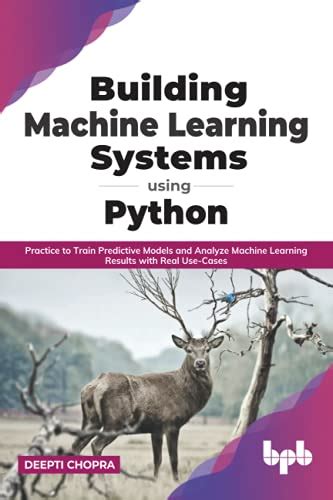 Building Machine Learning Systems Using Python Practice To Train Predictive Models And Analyze