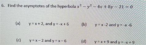 Answered 6 Find The Asymptotes Of The Hyperbola X Y 4x 8y 21 0 A C Y