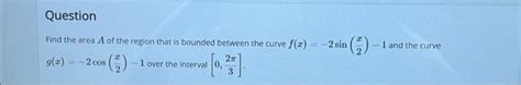 Solved Question Find The Area A Of The Region That Is