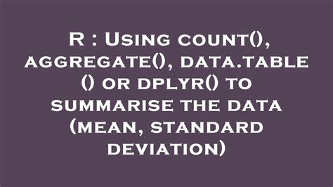 R Using Count Aggregate Datatable Or Dplyr To Summarise The Data Mean Standard