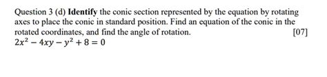 Question 3 D Identify The Conic Section Represented By The Equation By Rotating Axes 0 Place The