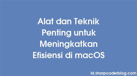 Alat Dan Teknik Penting Untuk Meningkatkan Efisiensi Di Macos Sharp