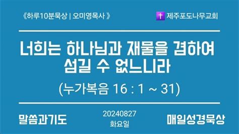 말씀과기도 매일성경묵상 누가복음 16장 너희는 하나님과 재물을 겸하여 섬길 수 없느니라 하루10분묵상 오늘의 기도 오미영 목사 20240827