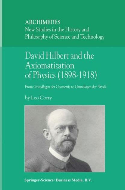 David Hilbert And The Axiomatization Of Physics 1898 1918 From Grundlagen Der Geometrie To