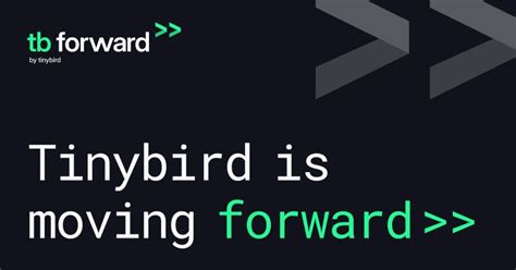 Tinybird On Linkedin Tinybird Is Moving Forward Today Marks A New Chapter Weve Released