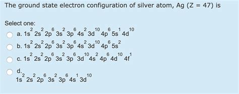 Solved The Ground State Electron Configuration Of Silver