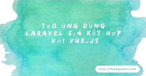 Tạo ứng Dụng Laravel 54 Kết Hợp Với Vuejs