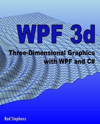 WPF D Three Dimensional Graphics With WPF And C By Rod Stephens Goodreads
