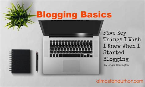 Five Key Things I Wish I Knew When I Started Blogging Almost An Author