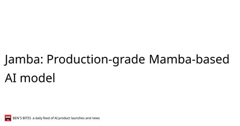 Jamba Production Grade Mamba Based Ai Model Bens Bites