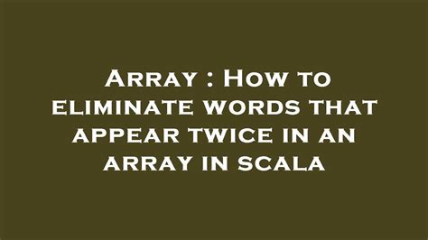 Array How To Eliminate Words That Appear Twice In An Array In Scala