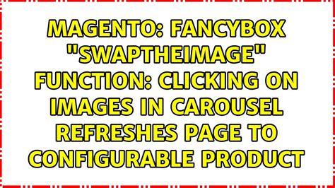 FancyBox SwapTheImage Function Clicking On Images In Carousel Refreshes Page To Configurable