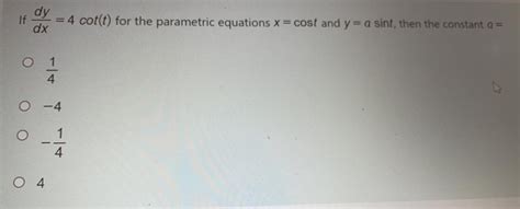 Solved If Dy Dx 4 Cot T For The Parametric Equations X Cos T And Y A Sint Then The Constant