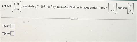 solved let a [5005] ﻿and define t r2→r2 ﻿by t x ax ﻿find