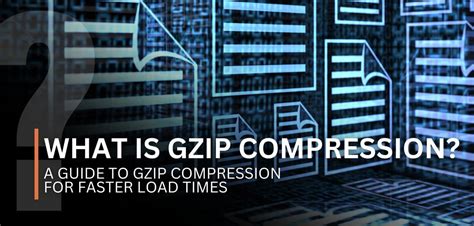 What Is Gzip Compression A Guide To Gzip Compression For Faster Load Times