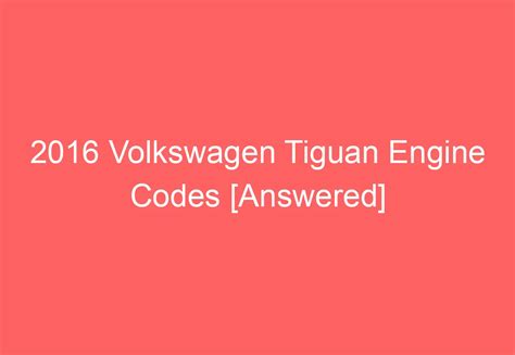 2016 Volkswagen Tiguan Engine Codes Answered VolkswagenBuddy