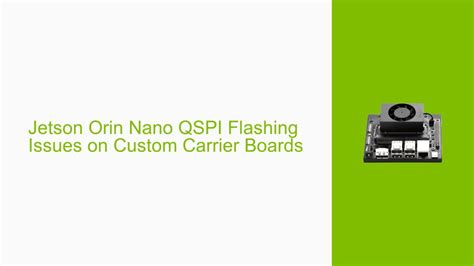 jetson orin nano qspi flashing issues on custom carrier boards help docs for errors issues on