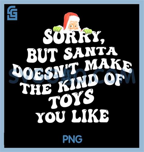 Sorry But Santa Doesnt Make The Kind Of Toys You Like Png Funny