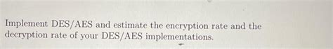 solved implement des aes and estimate the encryption rate