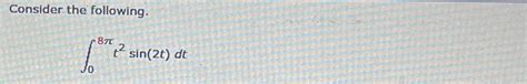 solved consider the following ∫08πt2sin 2t dt