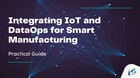 Practical Guide To Integrating Iot And Dataops For Smart Manufacturing