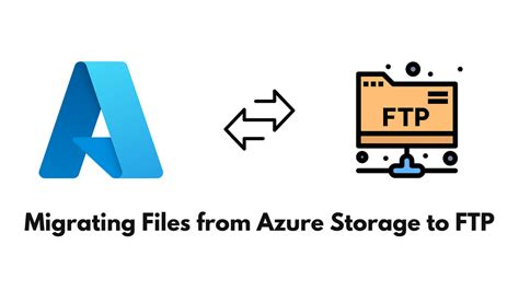migrating files from azure storage to ftp a step by step guide by