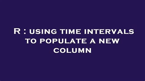 R Using Time Intervals To Populate A New Column Youtube