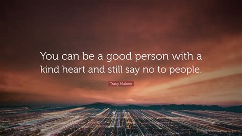 Tracy Malone Quote You Can Be A Good Person With A Kind Heart And Still Say No To People
