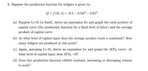 Solved Suppose The Production Function For Widgets Is Given Chegg