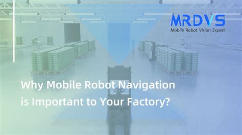 Why Mobile Robot Navigation Is Important To Your Factory