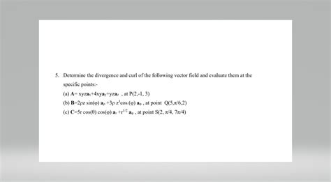 Solved Determine The Divergence And Curl Of The Following Chegg