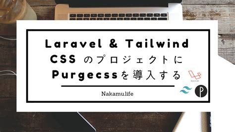 Laravel And Tailwind Css のプロジェクトにpurgecssを導入する