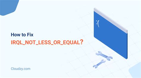 How To Fix The IRQL NOT LESS OR EQUAL Error On Windows And