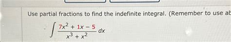 solved use partial fractions to find the indefinite