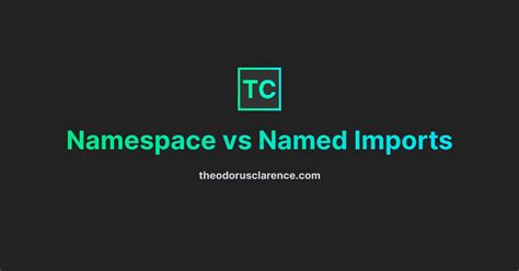 namespace vs named imports